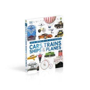 Cars, Trains, Ships, and Planes: A Visual Encyclopedia of Every Vehicle (DK Our World in Pictures)