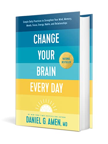 Change Your Brain Every Day: Simple Daily Practices to Strengthen Your Mind, Memory, Moods, Focus, Energy, Habits, and Relationships