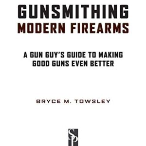 Gunsmithing Modern Firearms: A Gun Guy's Guide to Making Good Guns Even Better