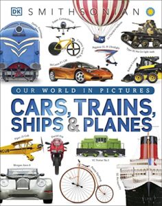 cars, trains, ships, and planes: a visual encyclopedia of every vehicle (dk our world in pictures)