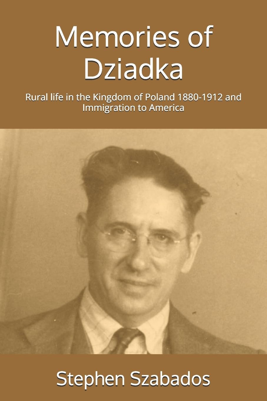 Memories of Dziadka: Rural life in the Kingdom of Poland 1880-1912 and Immigration to America (Polish Genealogy)