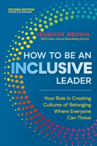 how to be an inclusive leader, second edition: your role in creating cultures of belonging where everyone can thrive