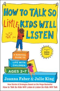 how to talk so little kids will listen: a survival guide to life with children ages 2-7 (the how to talk series)