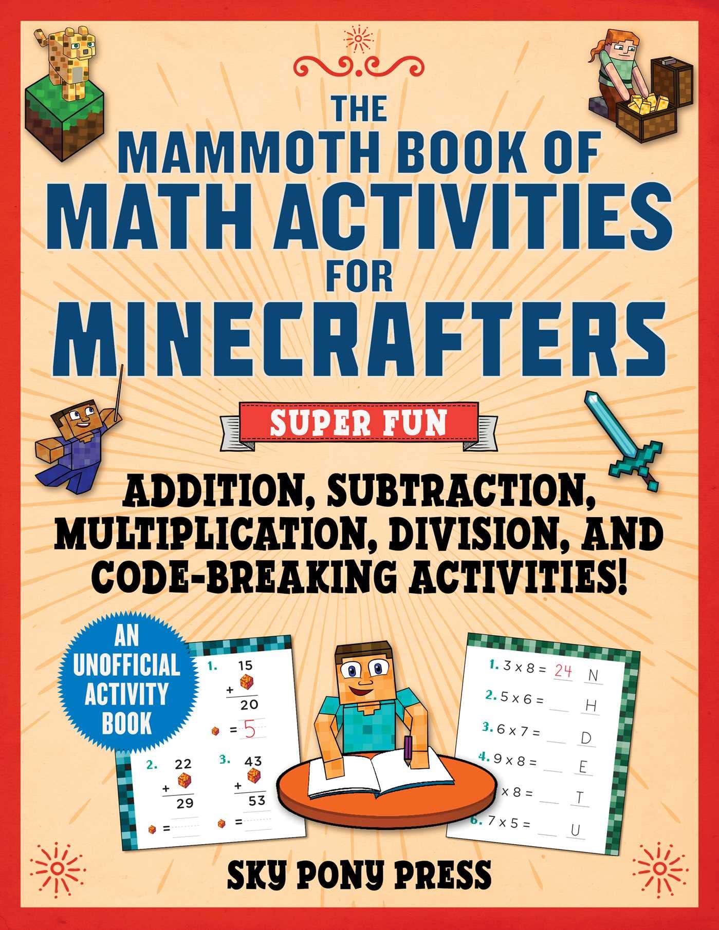 The Mammoth Book of Math Activities for Minecrafters: Super Fun Addition, Subtraction, Multiplication, Division, and Code-Breaking Activities!―An Unofficial Activity Book