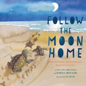 Follow the Moon Home: A Tale of One Idea, Twenty Kids, and a Hundred Sea Turtles (Children's Story Books, Sea Turtle Gifts, Moon Books for Kids, Children's Environment Books, Kid's Turtle Books)