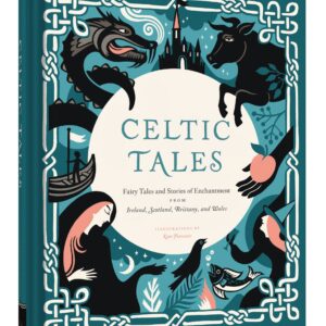 Celtic Tales: Fairy Tales and Stories of Enchantment from Ireland, Scotland, Brittany, and Wales