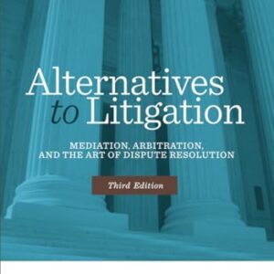 Alternatives to Litigation Mediation, Arbitration, and the Art of Dispute Resolution: Third Edition (NITA)