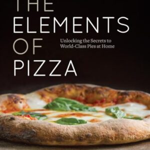 The Elements of Pizza: Unlocking the Secrets to World-Class Pies at Home [A Cookbook]