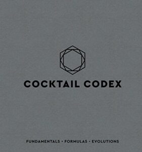 cocktail codex: fundamentals, formulas, evolutions [a cocktail recipe book]