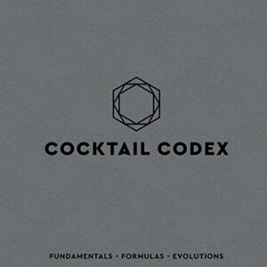 Cocktail Codex: Fundamentals, Formulas, Evolutions [A Cocktail Recipe Book]