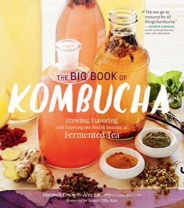 the big book of kombucha: brewing, flavoring, and enjoying the health benefits of fermented tea