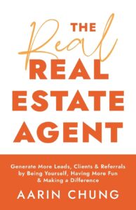 the real real estate agent: generate more leads, clients, and referrals by being yourself, having more fun, and making a difference