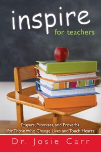 inspire for teachers: prayers, promises, and proverbs for those who change lives and tough hearts