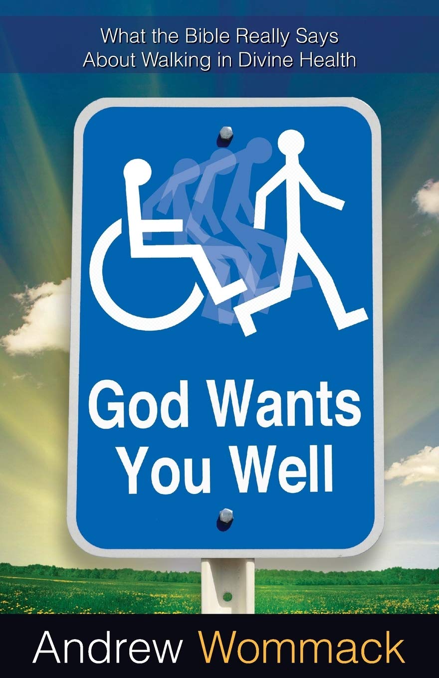 God Wants You Well: What the Bible Really Says About Walking in Divine Healing