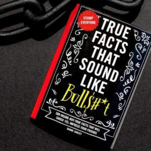 True Facts That Sound Like Bull$#*t: 500 Insane-But-True Facts That Will Shock and Impress Your Friends (The Ultimate Fun Facts Book for Trivia Night Domination) (1) (Mind-Blowing True Facts)