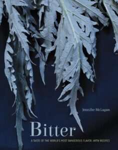 bitter: a taste of the world's most dangerous flavor, with recipes [a cookbook]