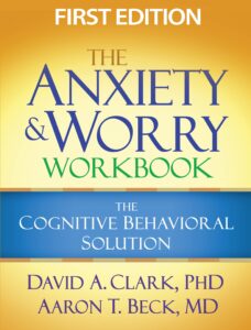 the anxiety and worry workbook: the cognitive behavioral solution