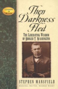 then darkness fled: the liberating wisdom of booker t. washington (leaders in action)