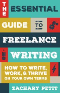 the essential guide to freelance writing: how to write, work, and thrive on your own terms