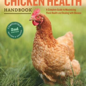 The Chicken Health Handbook, 2nd Edition: A Complete Guide to Maximizing Flock Health and Dealing with Disease