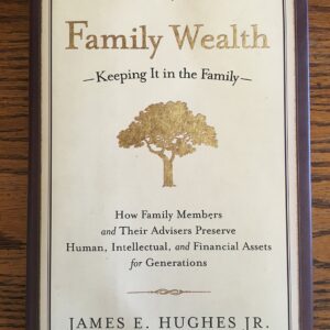 Family Wealth--Keeping It in the Family: How Family Members and Their Advisers Preserve Human, Intellectual, and Financial Assets for Generations