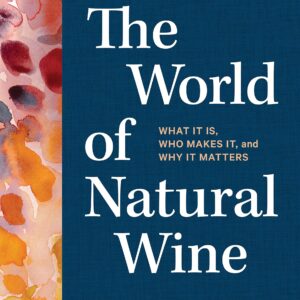 The World of Natural Wine: What It Is, Who Makes It, and Why It Matters