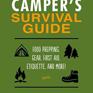 The Camper's Survival Guide: Food Prepping, Gear, First Aid, Etiquette, and More!