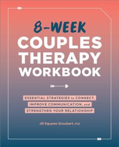 8-week couples therapy workbook: essential strategies to connect, improve communication, and strengthen your relationship