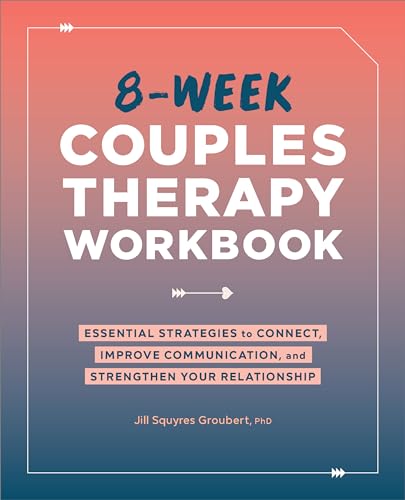 8-Week Couples Therapy Workbook: Essential Strategies to Connect, Improve Communication, and Strengthen Your Relationship