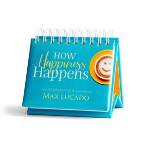 how happiness happens: the unexpected path to genuine joy (max lucado perpetual calendar)