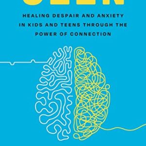 Seen: Despair and Anxiety in Kids and Teenagers and the Power of Connection