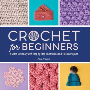 Crochet for Beginners: A Stitch Dictionary with Step-by-Step Illustrations and 10 Easy Projects