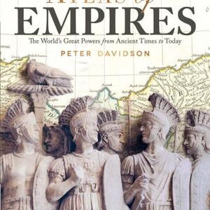 Atlas of Empires: The World's Great Powers from Ancient Times to Today (CompanionHouse Books) Comprehensive Resource of the Rise and Fall of Civilizations through History with Illustrations and Maps