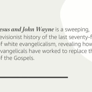 Jesus and John Wayne: How White Evangelicals Corrupted a Faith and Fractured a Nation