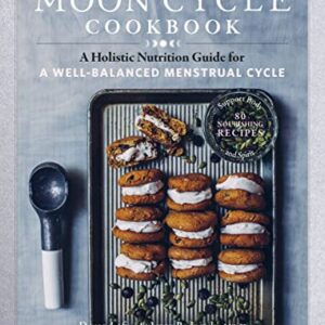 The Moon Cycle Cookbook: A Holistic Nutrition Guide for a Well-Balanced Menstrual Cycle