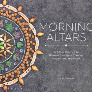 Morning Altars: A 7-Step Practice to Nourish Your Spirit through Nature, Art, and Ritual