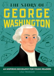 the story of george washington: an inspiring biography for young readers (the story of biographies)