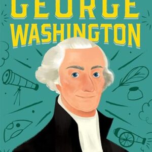 The Story of George Washington: An Inspiring Biography for Young Readers (The Story of Biographies)