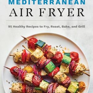 Mediterranean Air Fryer: 95 Healthy Recipes to Fry, Roast, Bake, and Grill