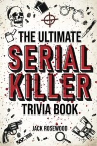 the ultimate serial killer trivia book: a collection of fascinating facts and disturbing details about infamous serial killers and their horrific crimes (perfect true crime gift)