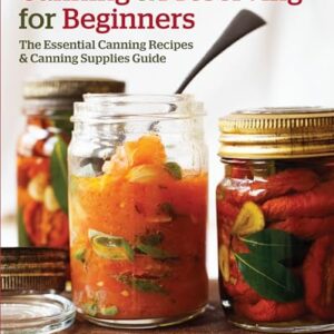 Canning and Preserving for Beginners: The Essential Canning Recipes and Canning Supplies Guide