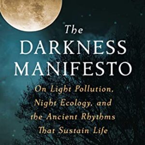 The Darkness Manifesto: On Light Pollution, Night Ecology, and the Ancient Rhythms That Sustain Life