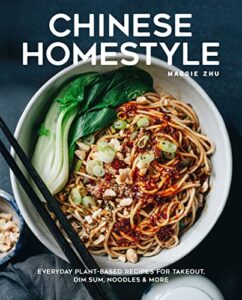 chinese homestyle: everyday plant-based recipes for takeout, dim sum, noodles, and more