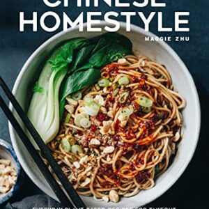 Chinese Homestyle: Everyday Plant-Based Recipes for Takeout, Dim Sum, Noodles, and More