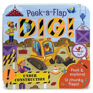 peek-a-flap dig! - construction lift-a-flap board book for babies and toddlers; ages 2-7