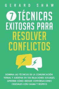 7 técnicas exitosas para resolver conflictos: domina las técnicas de la comunicación verbal y asertiva en tus relaciones sociales. aprende cómo mediar ... con calma y respeto (spanish edition)