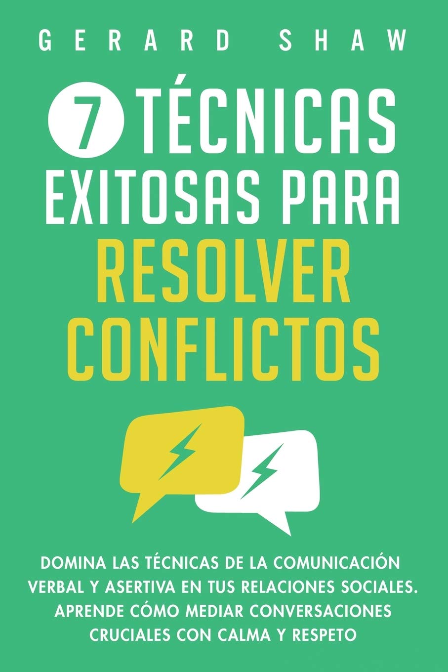 7 técnicas exitosas para resolver conflictos: Domina las técnicas de la comunicación verbal y asertiva en tus relaciones sociales. Aprende cómo mediar ... con calma y respeto (Spanish Edition)