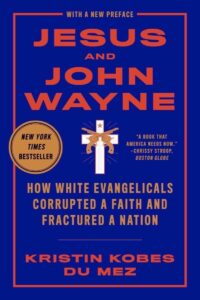 jesus and john wayne: how white evangelicals corrupted a faith and fractured a nation