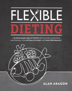 flexible dieting: a science-based, reality-tested method for achieving and maintaining your optima l physique, performance & health