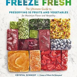 Freeze Fresh: The Ultimate Guide to Preserving 55 Fruits and Vegetables for Maximum Flavor and Versatility